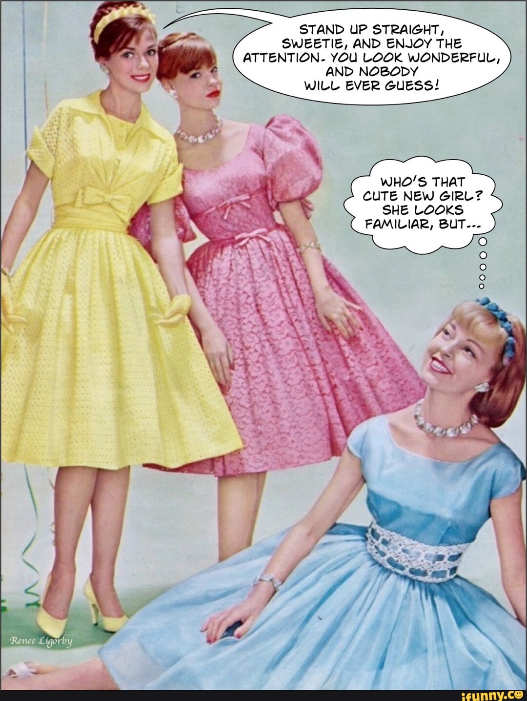 STAND UP STRAIGHT, SWEETIE, AND ENJOY THE ATTENTION. YOU LOOK WONDERFUL ...