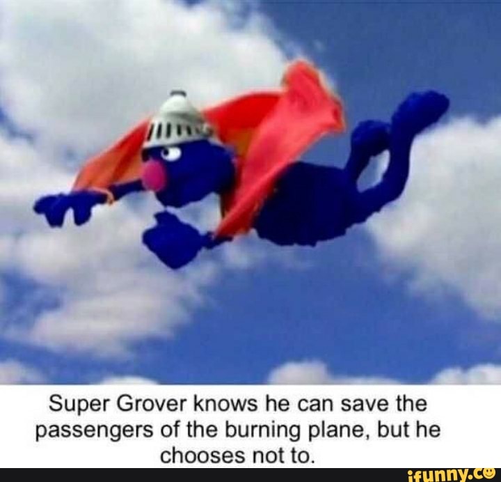 Super Grover knows he can save the passengers of the burning plane, but ...