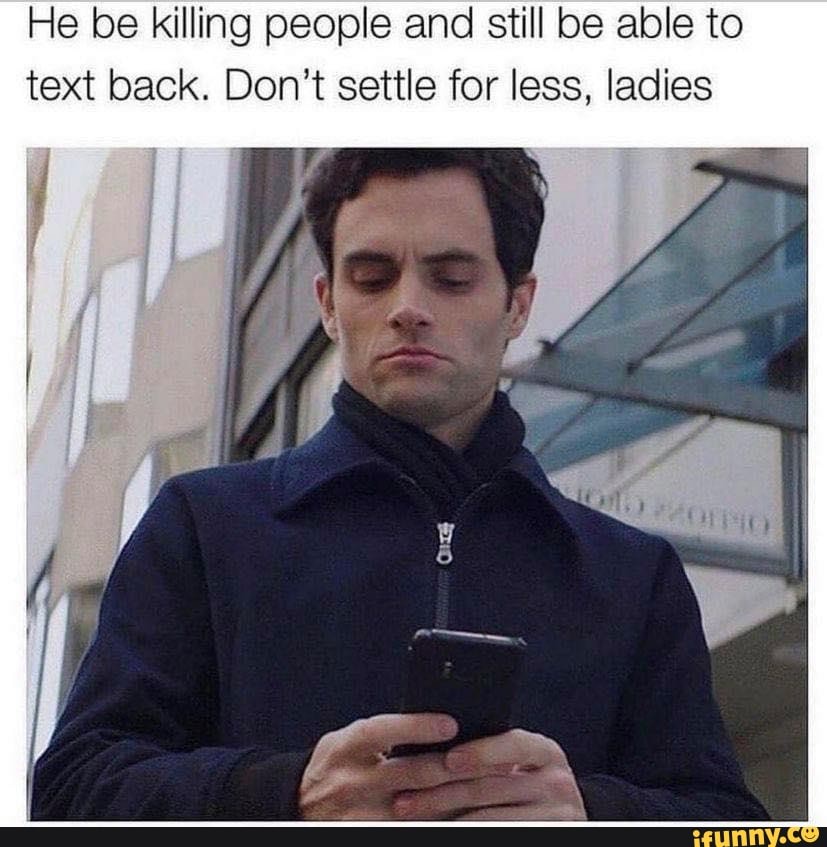 He Be Killing People And Still Be Able To Text Back Don t Settle For he-be-killing-people-and-still-be-able-to-text-back-don-t-settle-for
