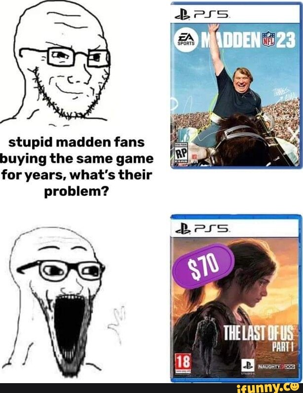 Stupid madden fans buying the same game for years, what's their problem ...