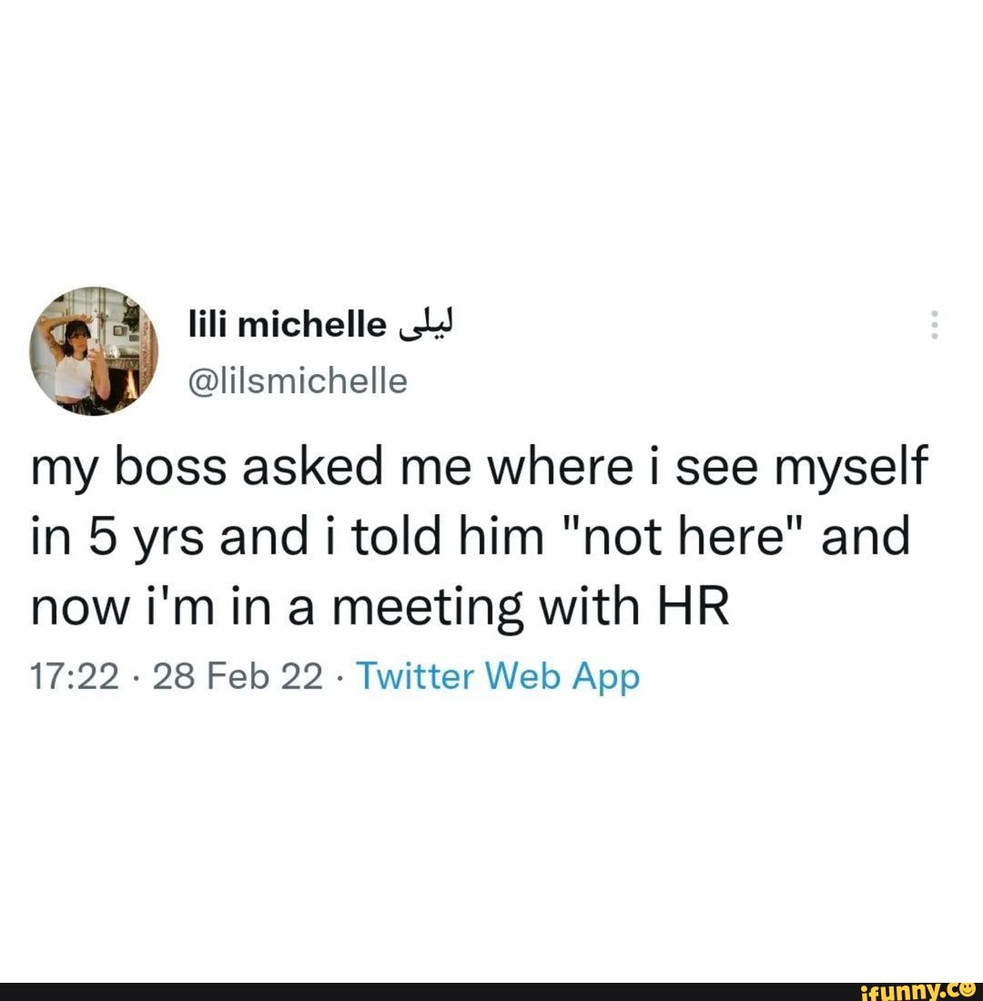 Lili michelle @lilsmichelle my boss asked me where i see myself in 5 ...