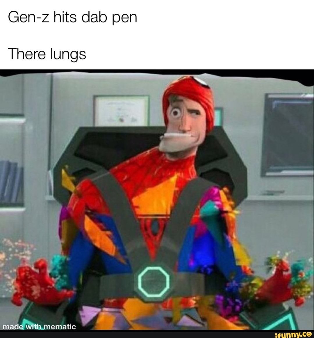 Gen-z hits dab pen There lungs - iFunny