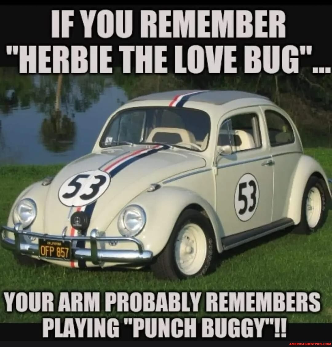 N/A - IF YOU REMEMBER "HERBIE THE BUG"... YOUR ARM PROBABLY REMEMBERS ...