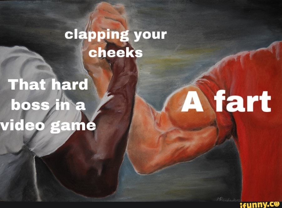 Clapping your cheeks That hard boss ina A fart video game - iFunny