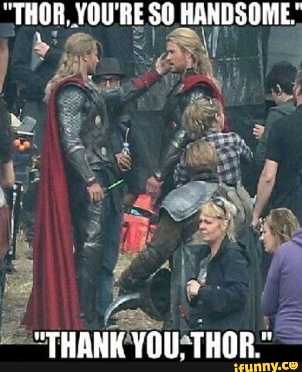 "THOR, YOU'RE SO HANDSOME.' "THANK YOU. THOR." - iFunny