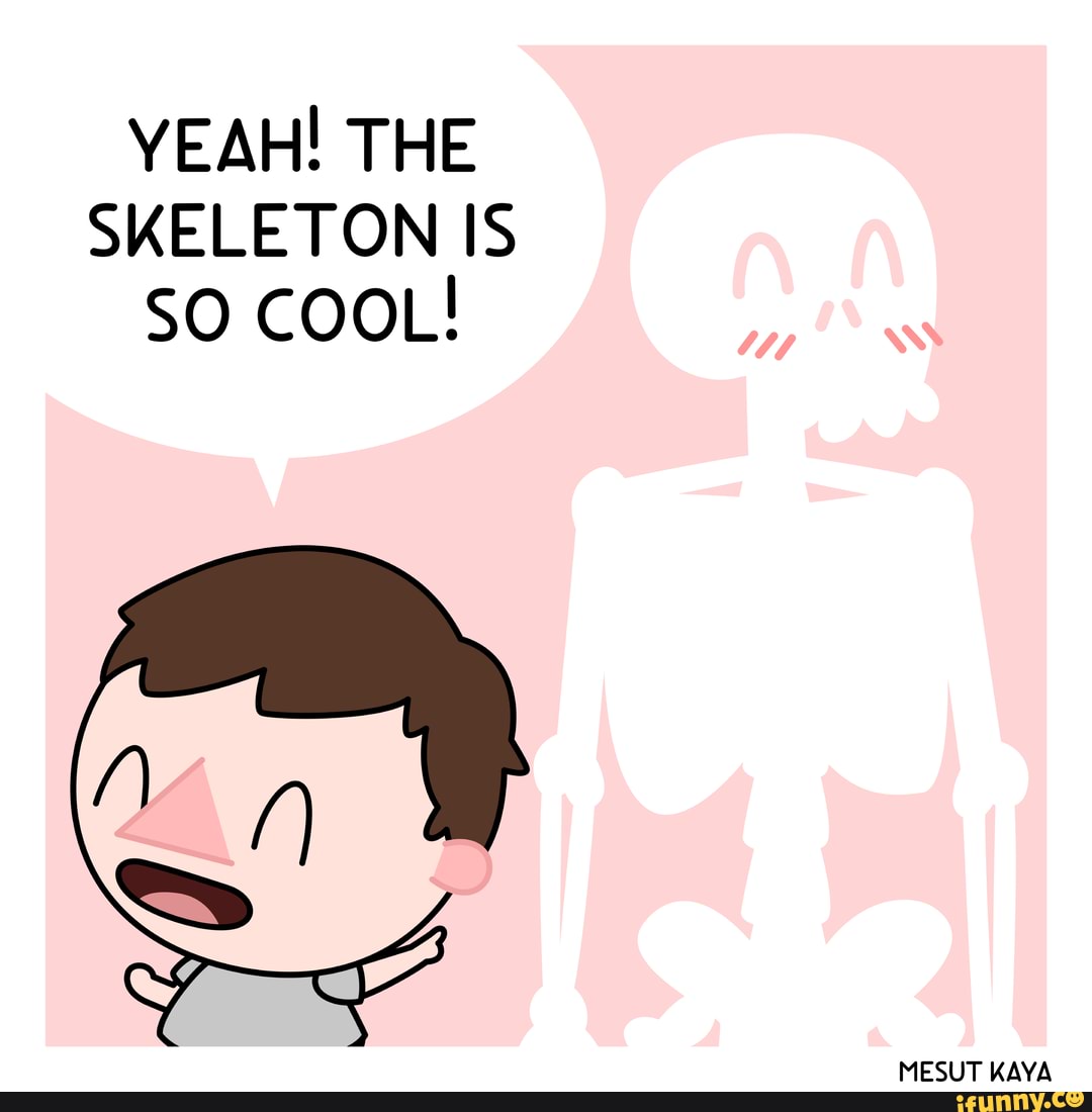 First Day - YEAH! THE SKELETON IS SO COOL! - iFunny