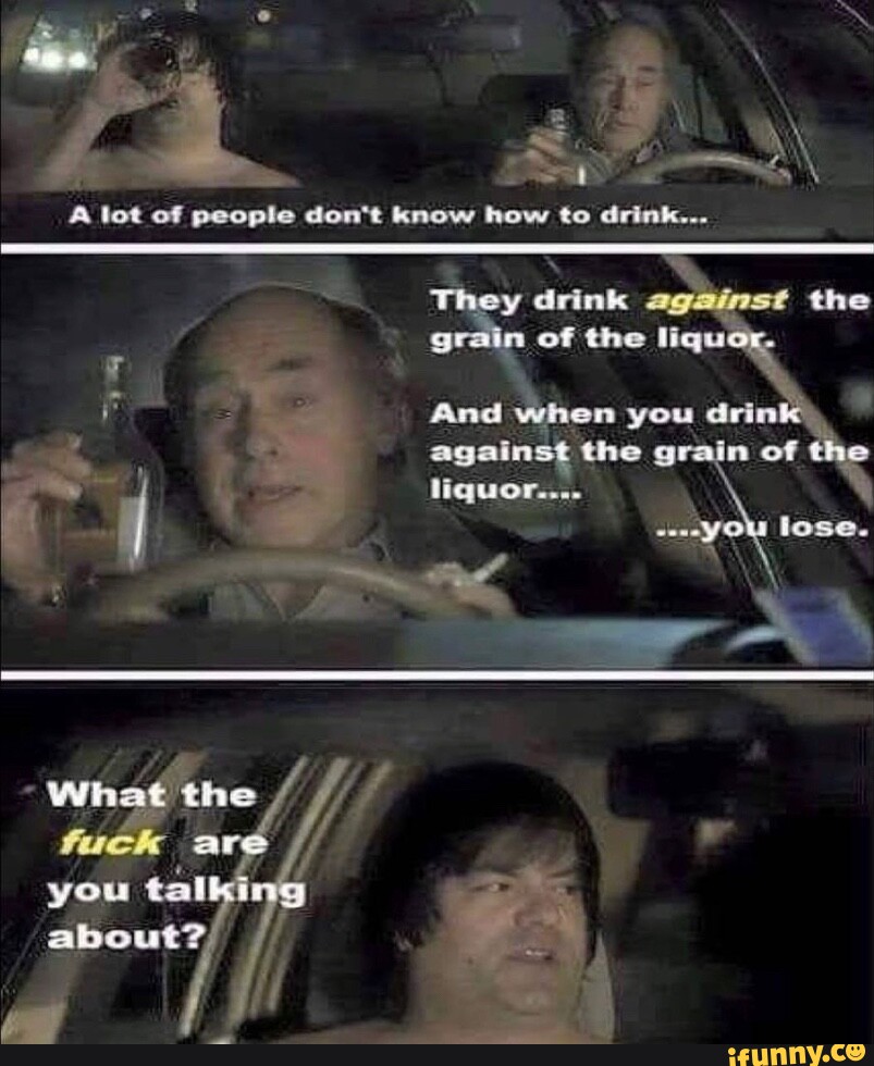 A tet people don't know hew drink... They drink the grain of the And ...