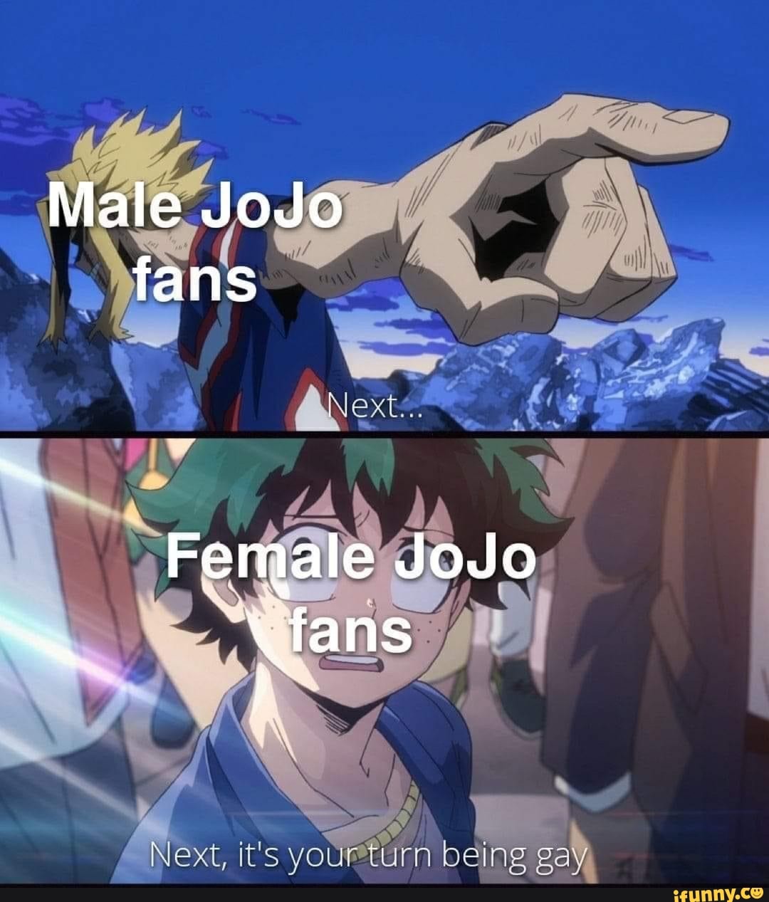 Male JoJo fans Female JoJo \ans Next, it's yo rn being - iFunny