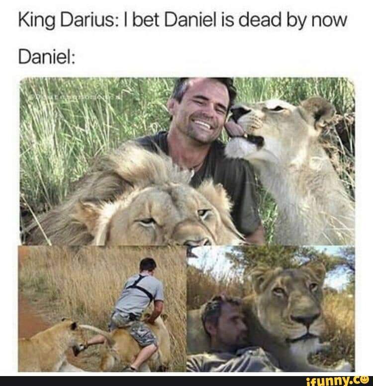 King Darius: I bet Daniel is dead by now Daniel: fy - iFunny