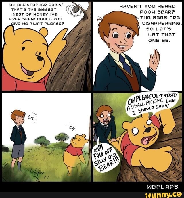 OH CHRISTOPHER ROBIN! THAT'S THE BIGGEST NEST OF HONEY I'VE EVER SEEN ...