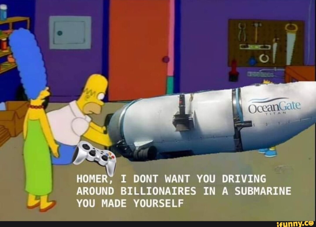 HOMER, I DONT WANT YOU DRIVING AROUND BILLIONAIRES IN A SUBMARINE YOU ...