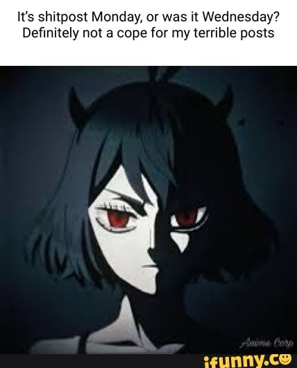 It's shitpost Monday, or was it Wednesday? Definitely not a cope for my terrible posts ie - iFunny