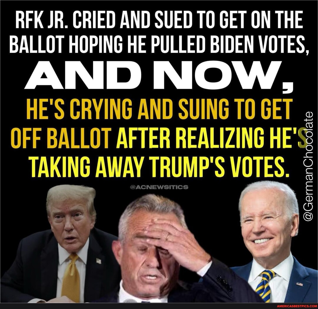 RFK JR. CRIED AND SUED TO GET ON THE BALLOT HOPING HE PULLED BIDEN ...