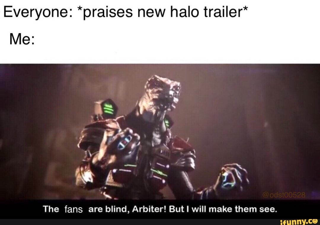 Everyone: *praises new halo trailer* Me: The fans are blind, Arbiter ...