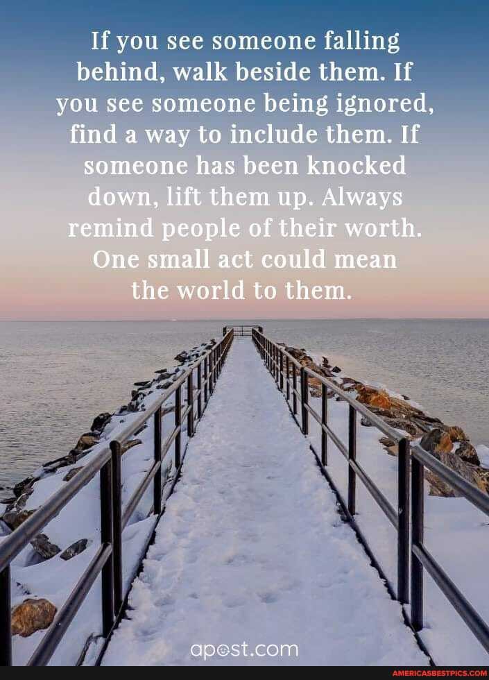 If you see someone falling behind, walk beside them. If you see someone ...