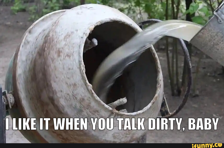 Concrete meme - Concrete meme LIKE IT WHEN YOU TALK DIRTY, BABY - iFunny