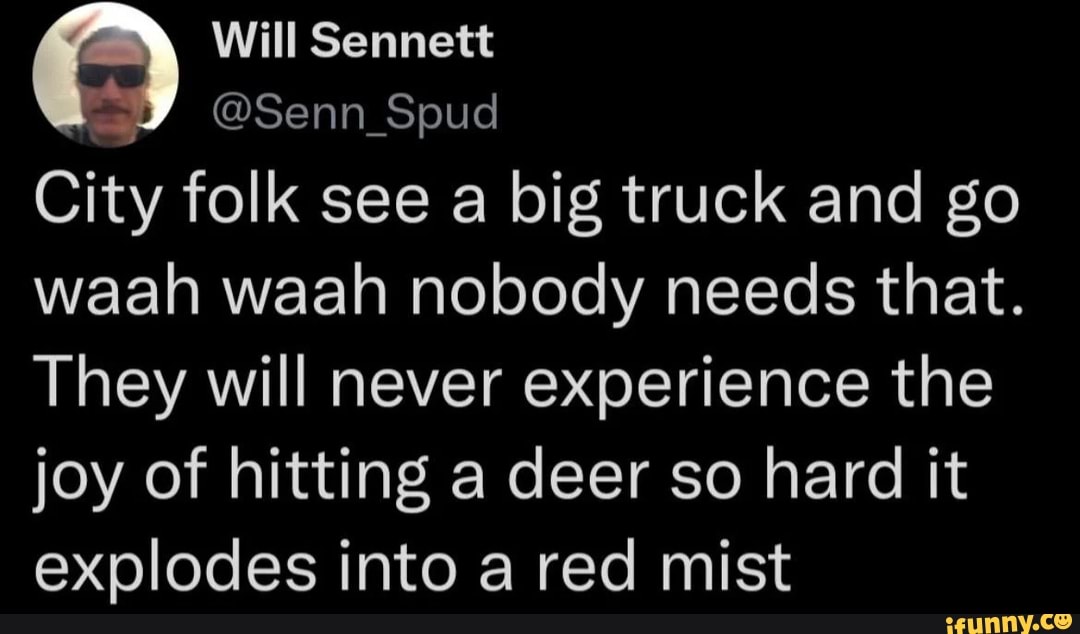Will Sennett @Senn_Spud City folk see a big truck and go waah waah ...