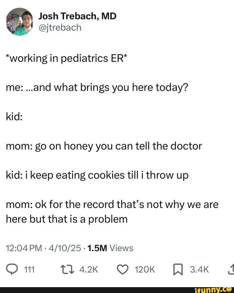Josh Trebach, MD @jtrebach *working in pediatrics ER* me: ...and what ...