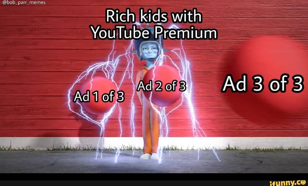 @bob_parr_memes Rich, kids with YouTube 'Rremium - iFunny