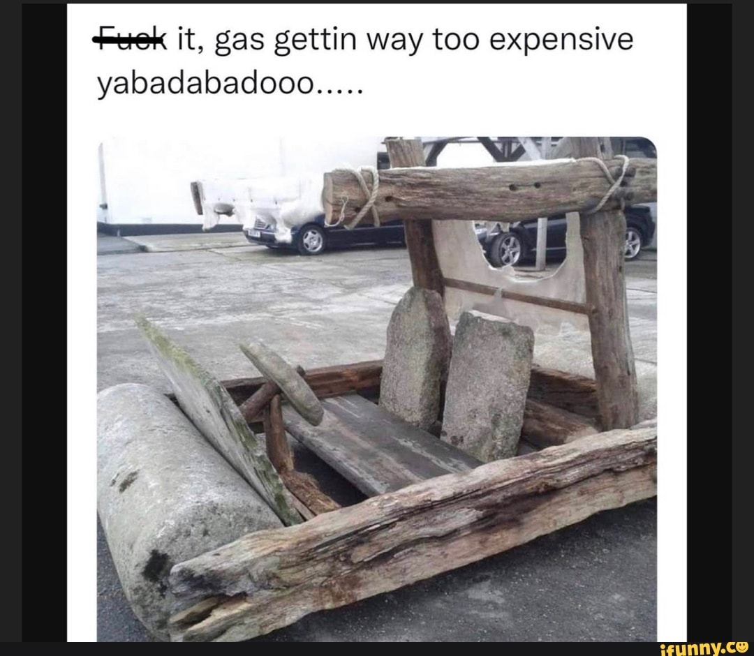 Eek it, gas gettin way too expensive yabadabadooo - iFunny Brazil