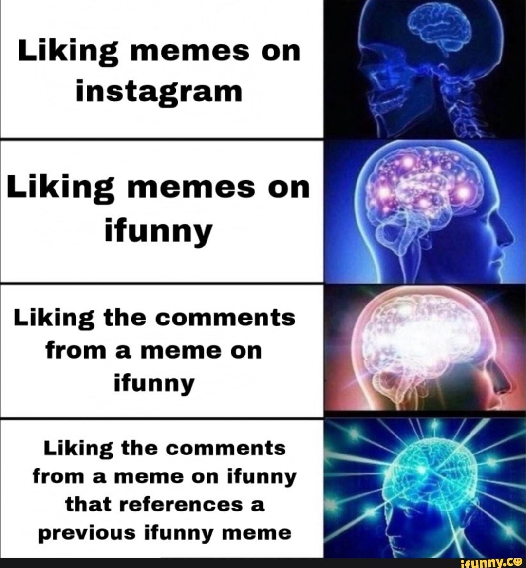 Liking memes on instagram Liking memes on ifunny Liking the comments ...