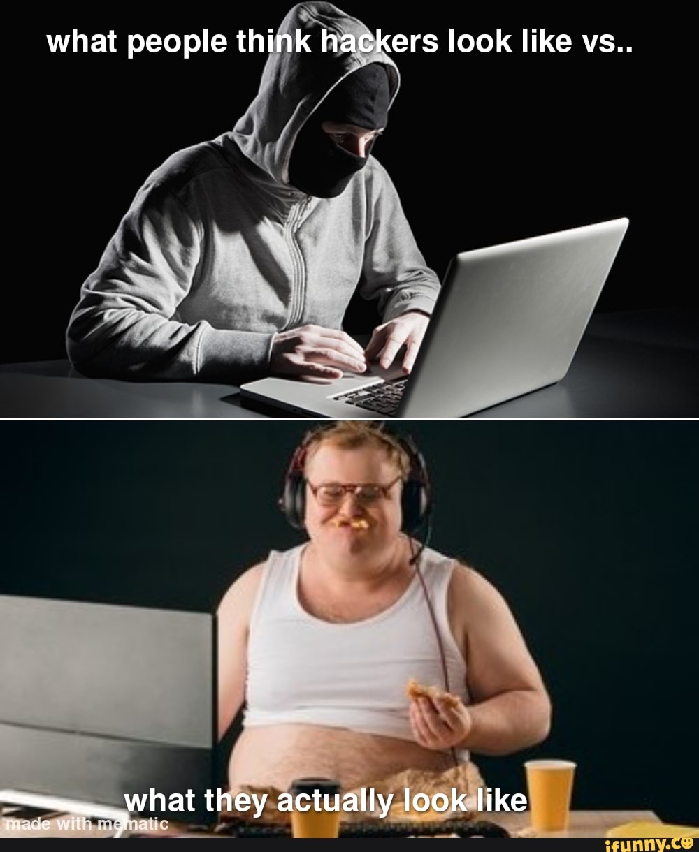 What people think hackers look like vs.. What they actually look like ...