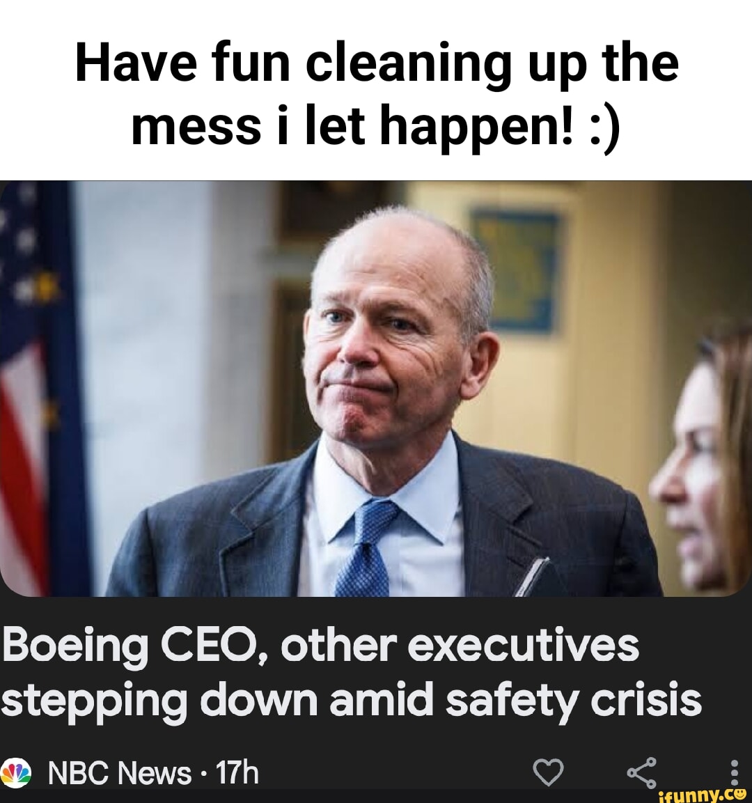 Have fun cleaning up the mess i let happen! Boeing CEO, other ...