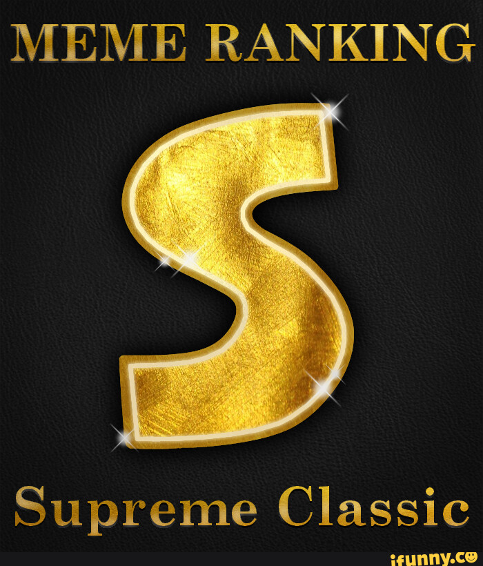S Rank - MEME RANKING Supreme Classic - iFunny