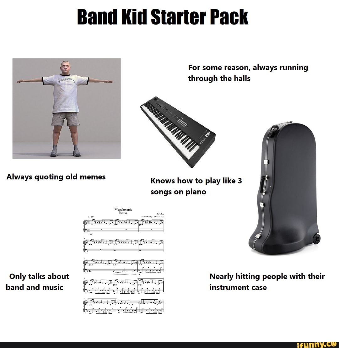 Band Kid Starter Pack For some reason, always running through the halls ...