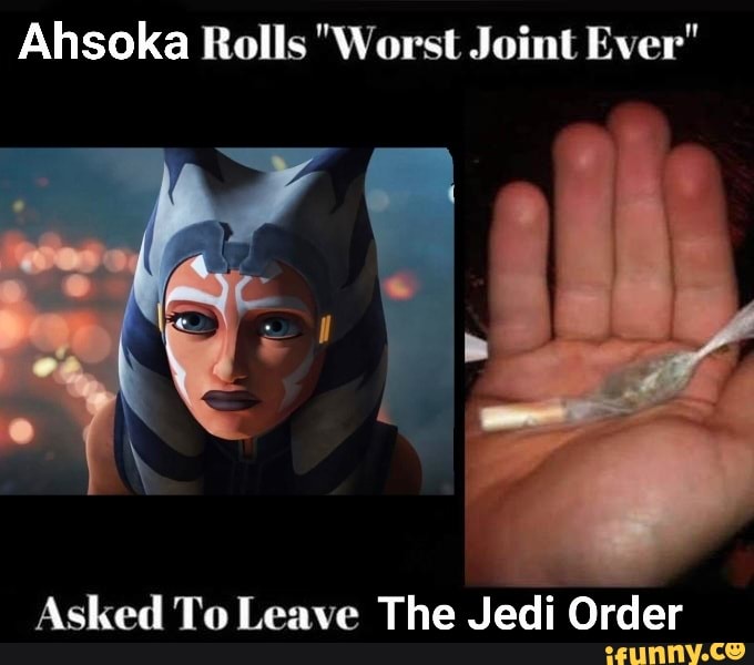 Ahsoka Rolls "Worst Joint Ever" Asked To Leave The Jedi Order - iFunny