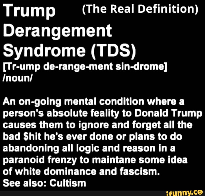 Trump (The Real Definition) Derangement Syndrome (TDS) [Tr-ump de-range ...