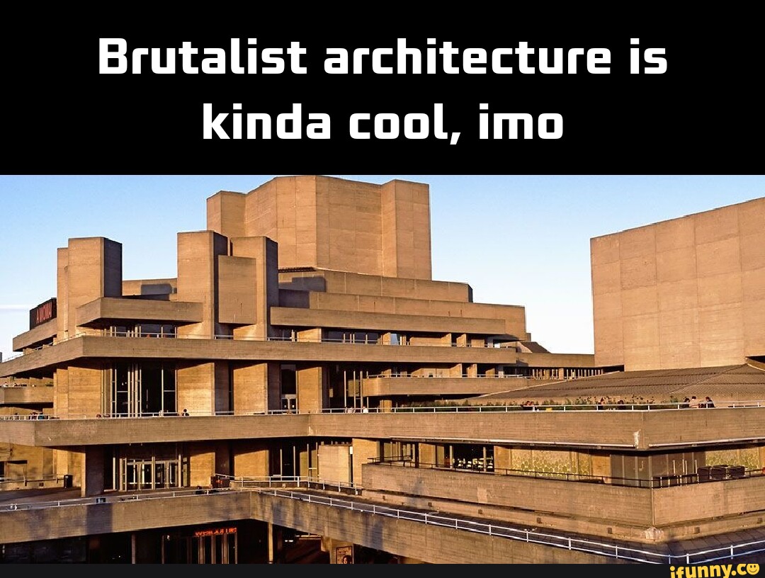 Brutalist architecture is kinda cool, imo - iFunny