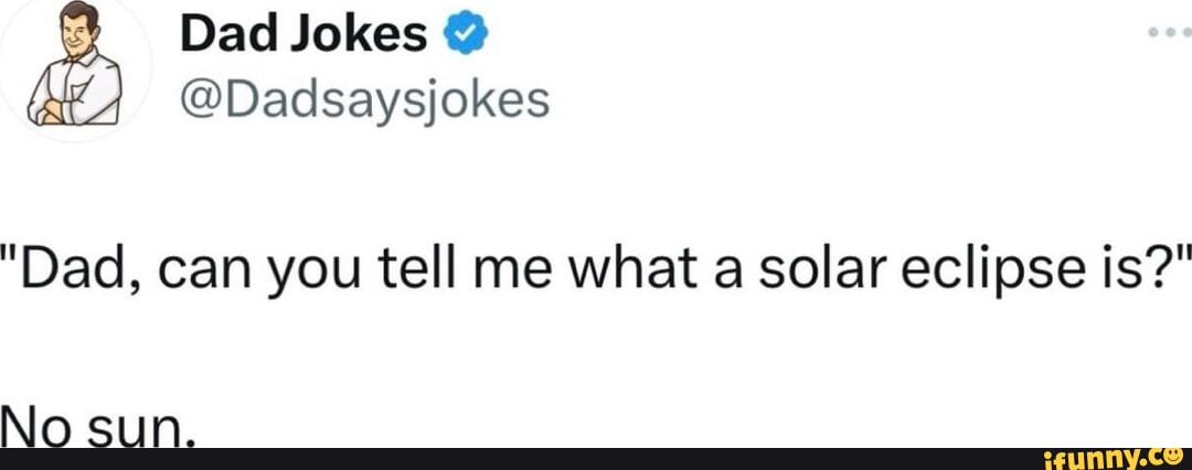 Dad Jokes @Dadsaysjokes "Dad, can you tell me what a solar eclipse is ...
