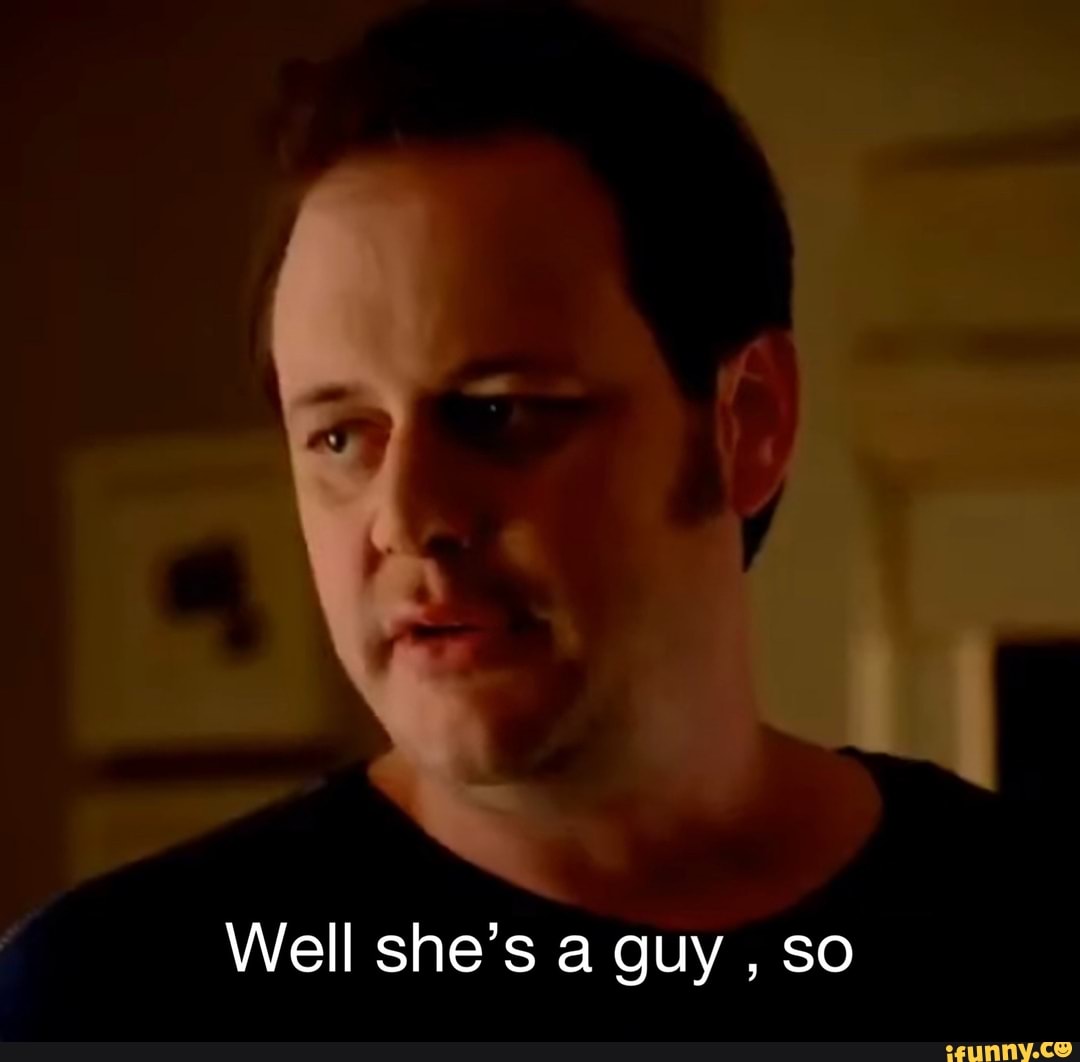 Well she's a guy , SO - iFunny