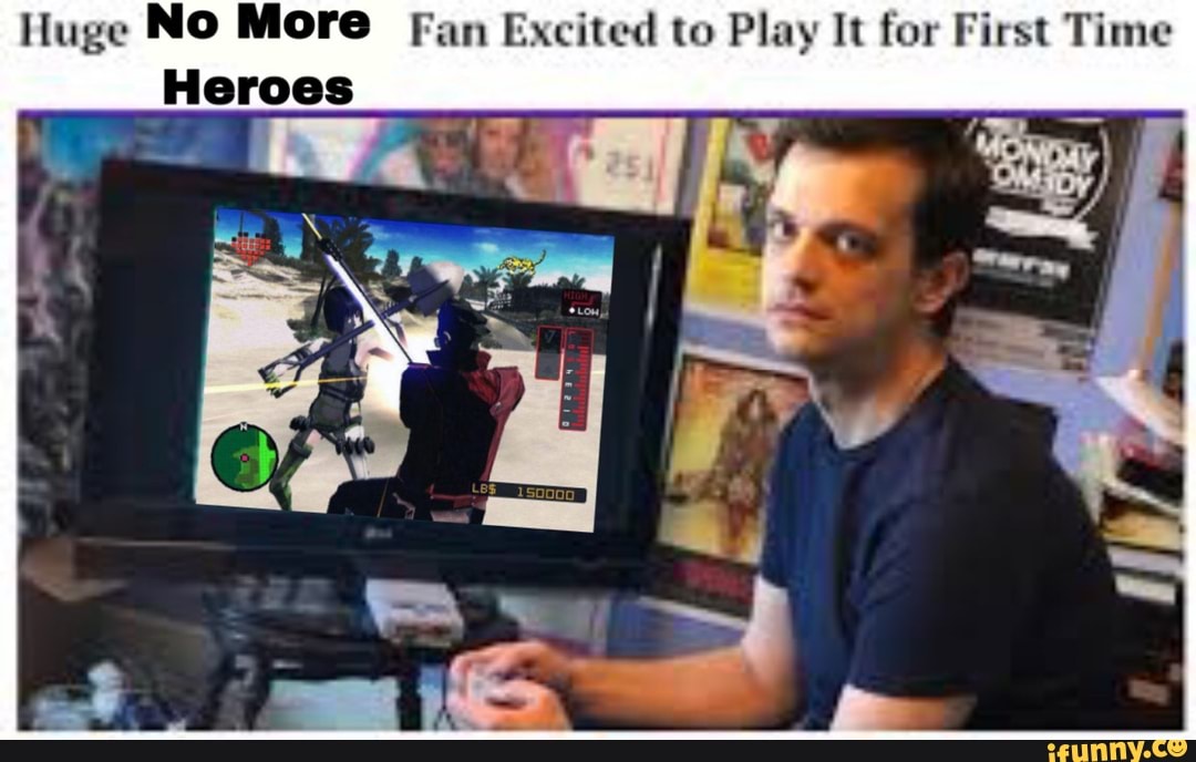 Huge No More Fan Excited to Play It for First Time Heroes - iFunny