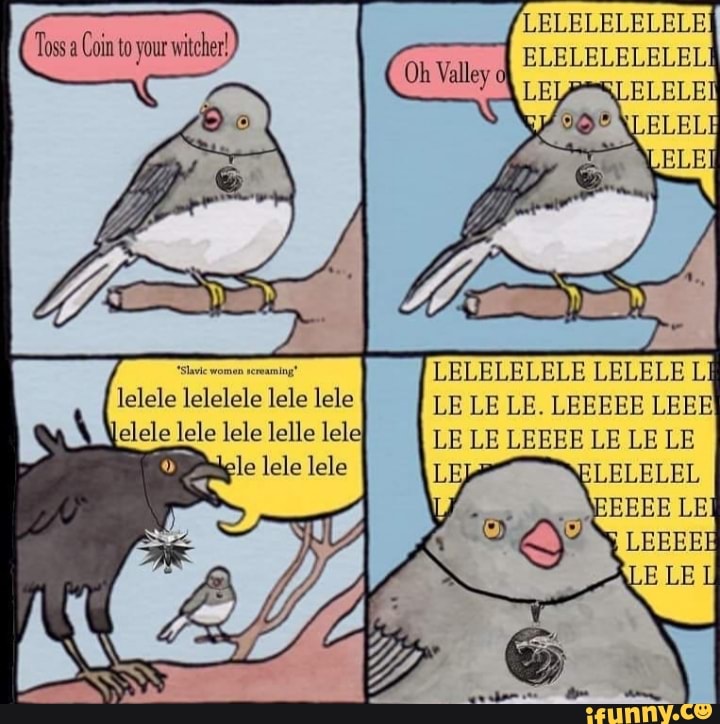 Lelele lelelele lele lele LELELELELE LELELE LE LE LEEEE LE LE LE