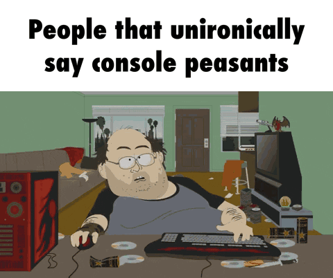 People that unironically say console peasants - iFunny