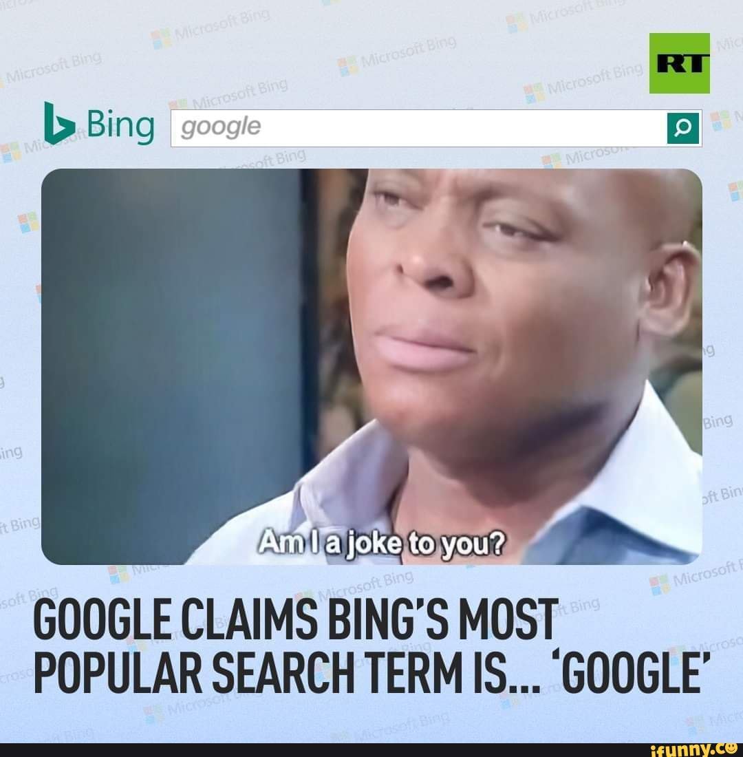B Bing joke to you? GOOGLE CLAIMS BIN MOST POPULAR SEARCH TERM IS ...