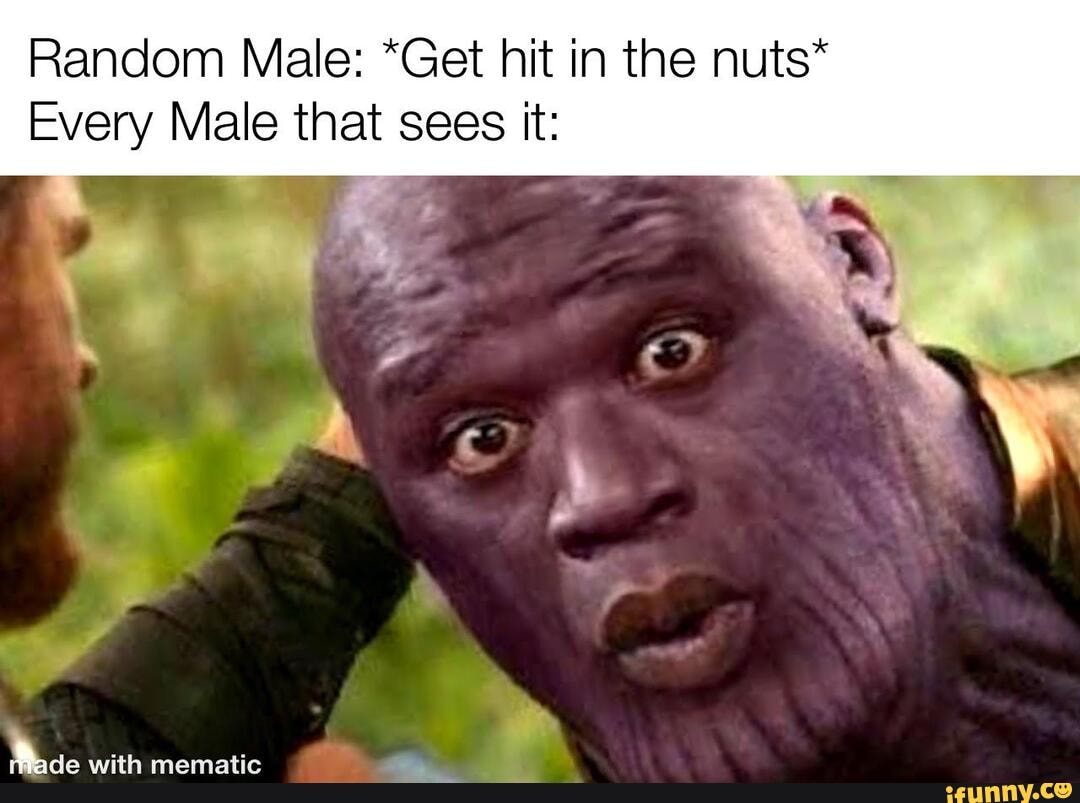 Random Male: *Get hit in the nuts* Every Male that sees It: - iFunny