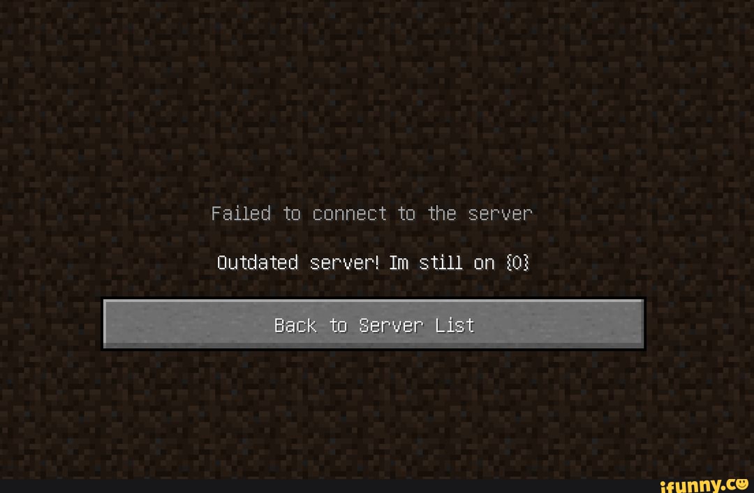 Failed to connect to the server Outdated server! Im still on {0} Back ...