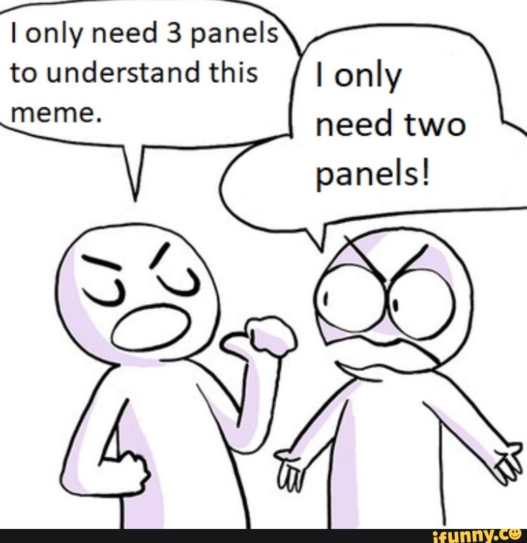 Only need 3 panels to understand this meme. only need two panels! - iFunny