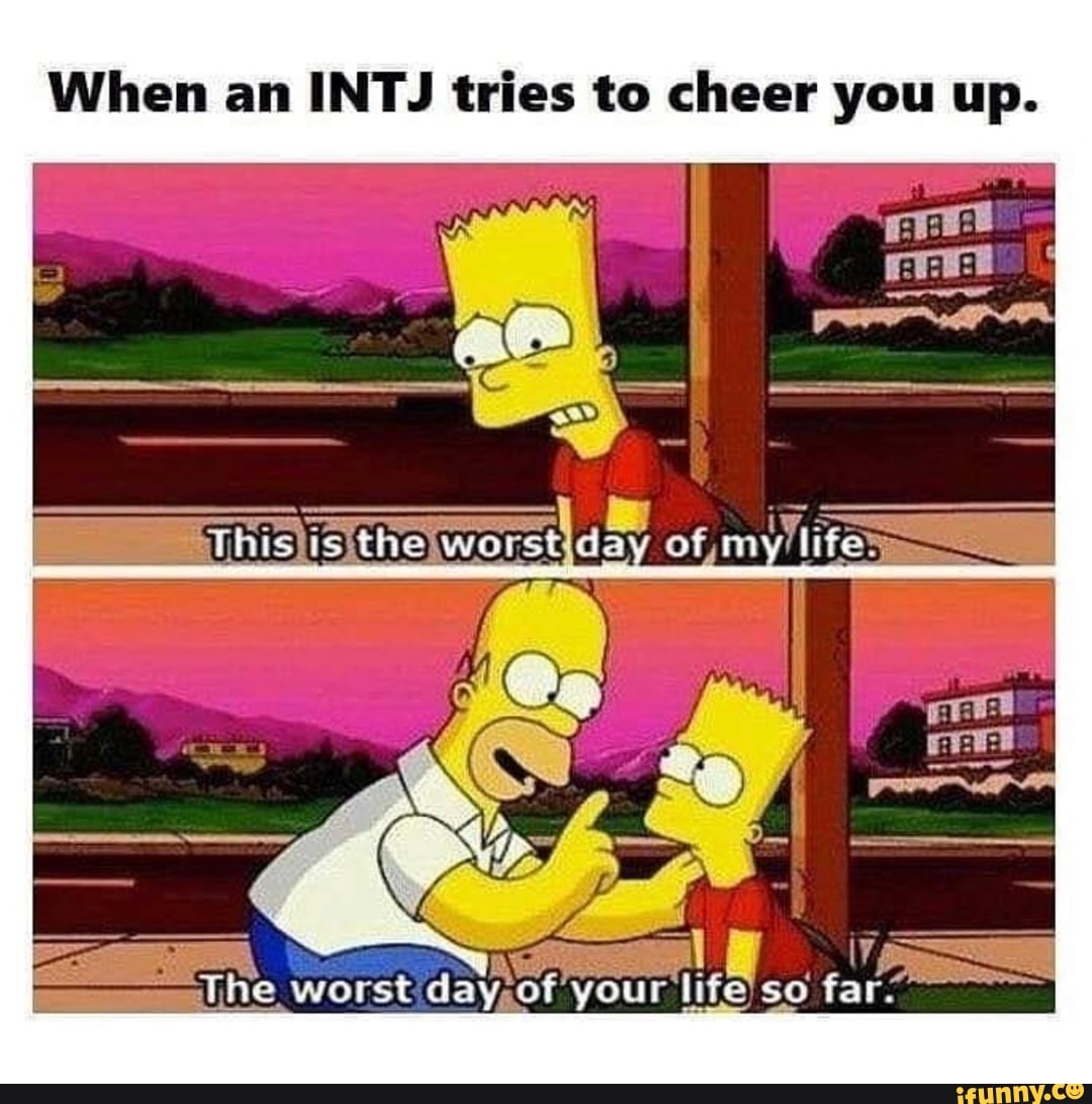 When an INTJ tries to cheer you up. the of lite mal - se far - iFunny