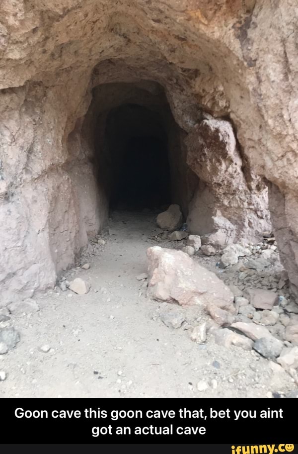 Goon cave this goon cave that, bet you aint got an actual cave - Goon ...
