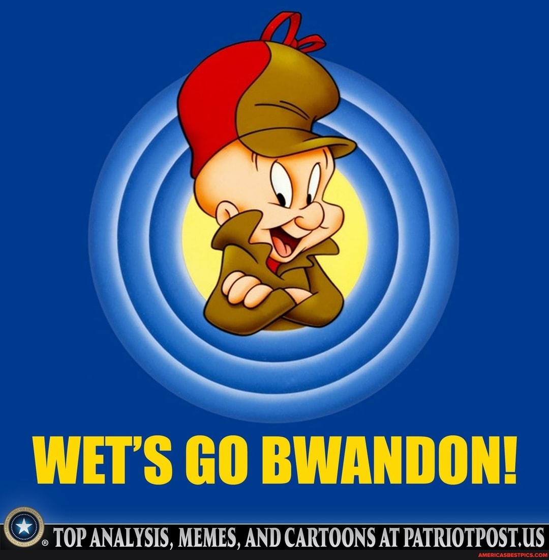 WET'S GO BWANDON! TOP ANALYSIS, MEMES, AND CARTOONS AT PATRIOTPOST.US - America’s best pics and ...