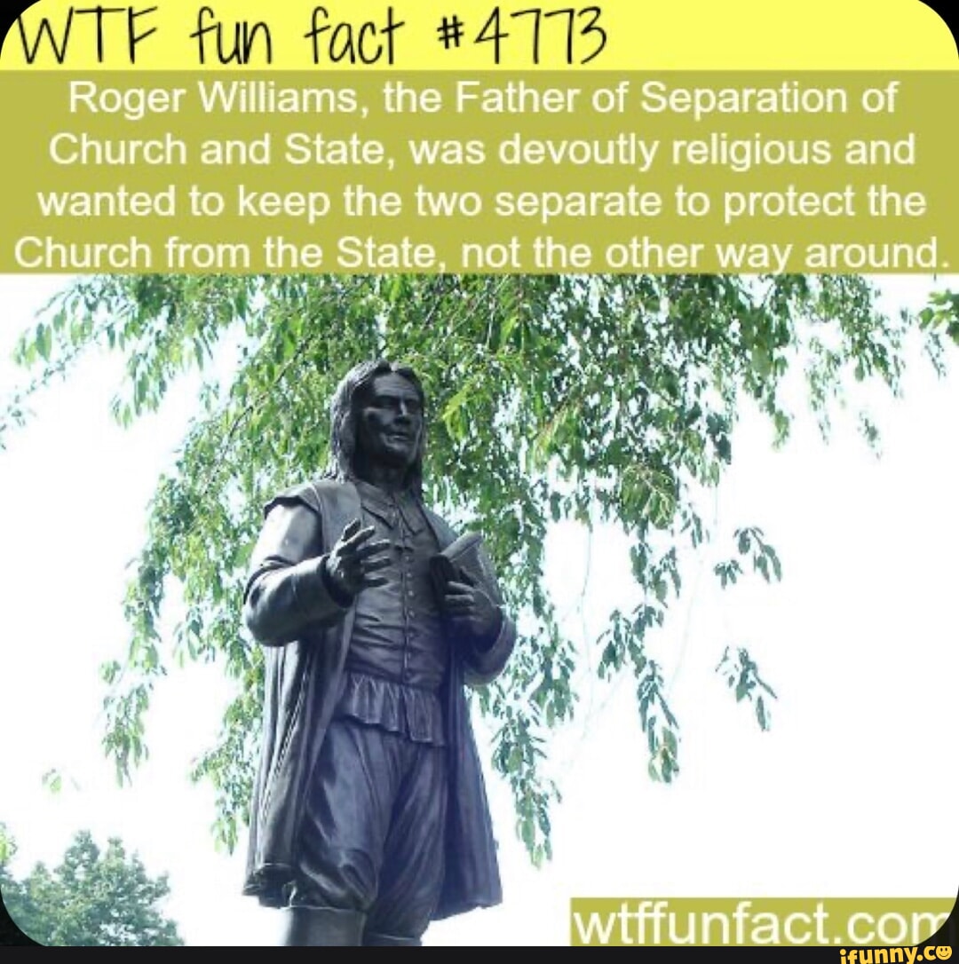 Fun fact Roger Willlams. the Father of Separation of Church and State ...
