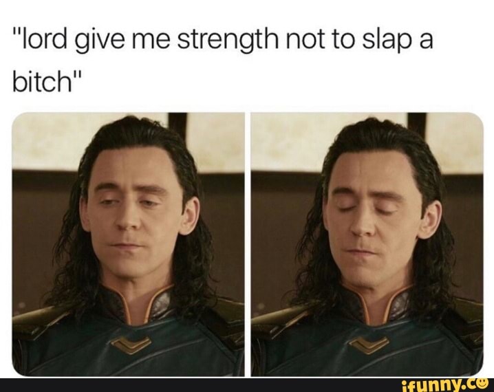 "lord give me strength not to slap a bitch" - iFunny