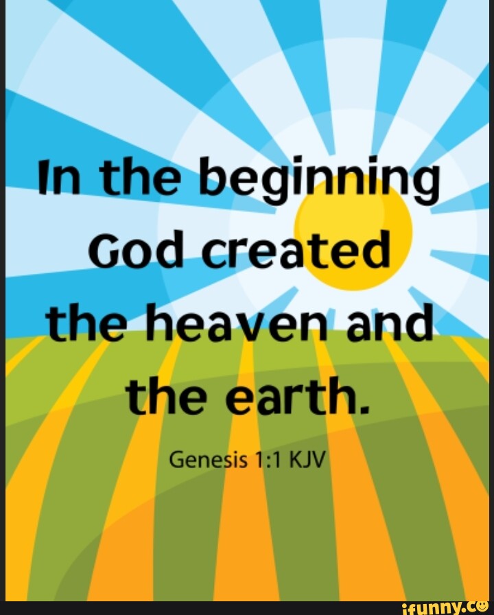 In the beginning God created the heaven and the earth. Genesis KJV - iFunny