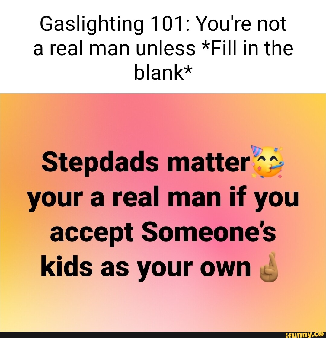 Gaslighting 101: You're not a real man unless *Fill in the blank ...