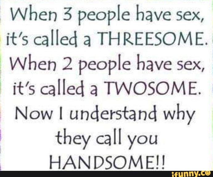 When 3 People Have Sex Its Called A Threesome When 2 People Have Sex Its Called A Twosome