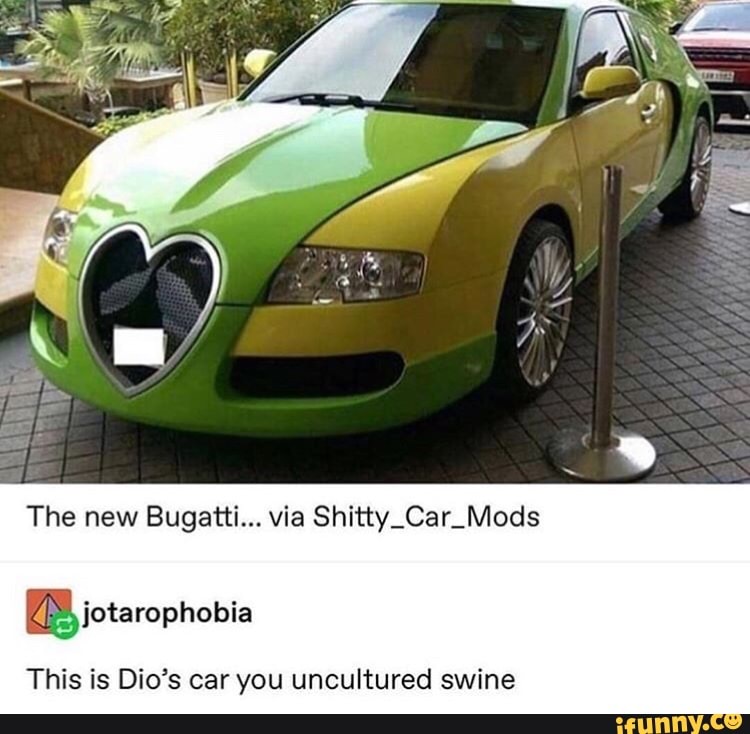 The new Bugatti... via Shitty_Car_Mods This is Dio‘s car you uncultured ...